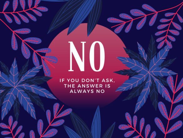 If you don't ask, the answer is always no